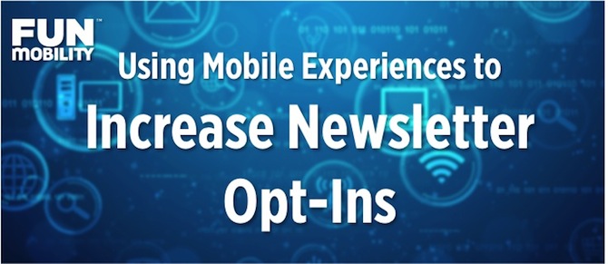 Using Mobile Experiences to Increase Newsletter Opt-Ins – FunMobility Blog